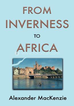 From Inverness to Africa: Alexander MacKenzie | Rokomari.com